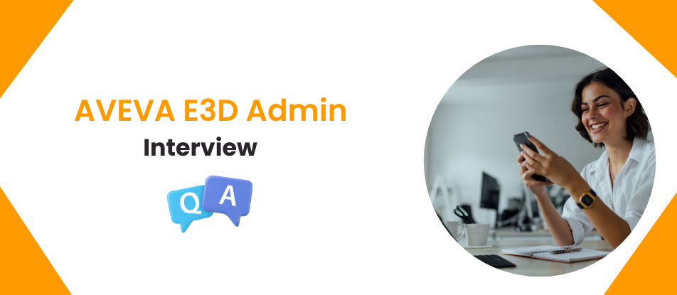Top 30 AVEVA E3D Admin Interview Questions Answers 2025