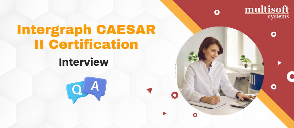 Top 30 Intergraph CAESAR II Certification Interview Questions Answers 2025